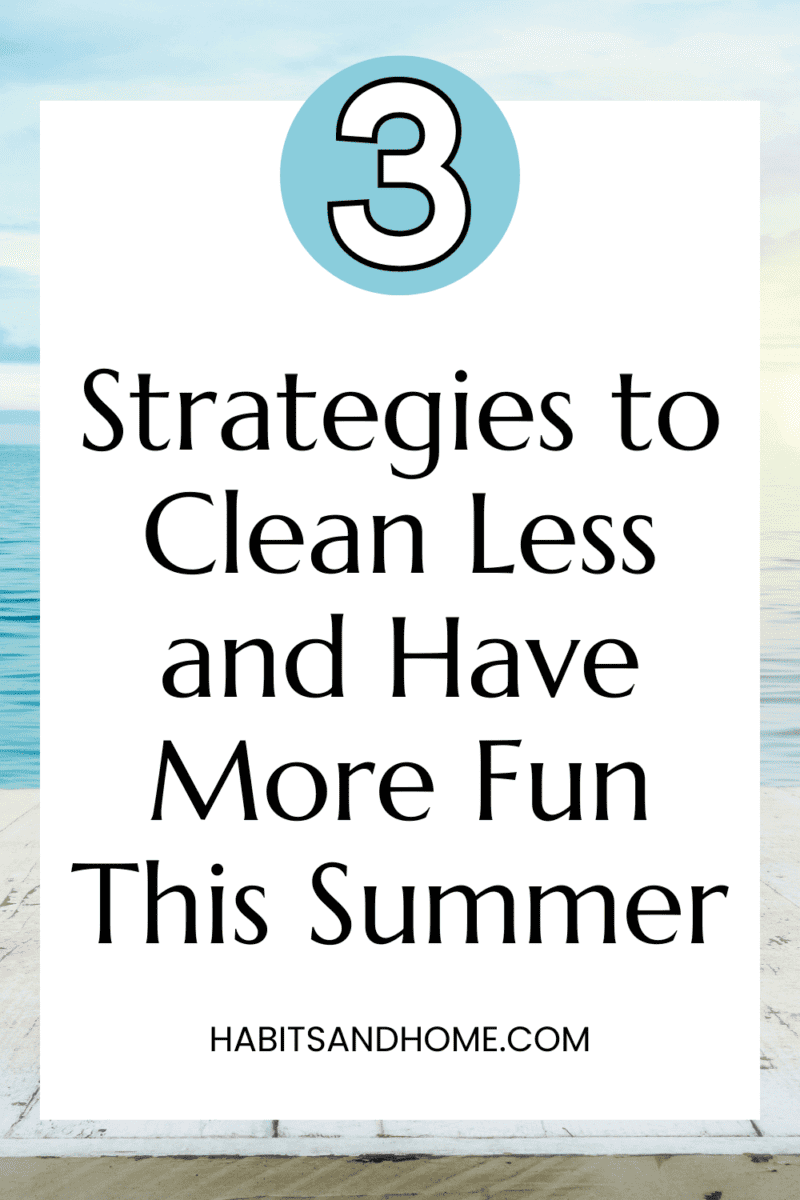 3 Proven Strategies to Clean Less and Have More Fun