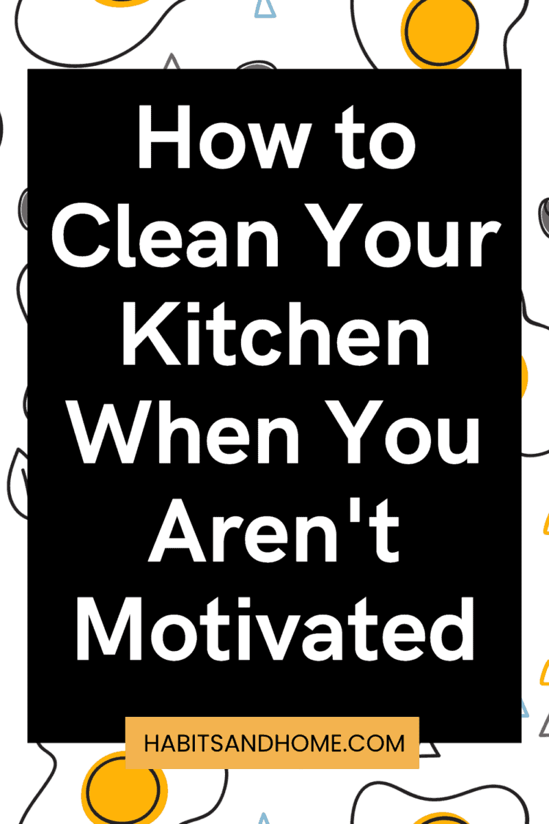How to Clean Your Kitchen When You Aren’t Motivated