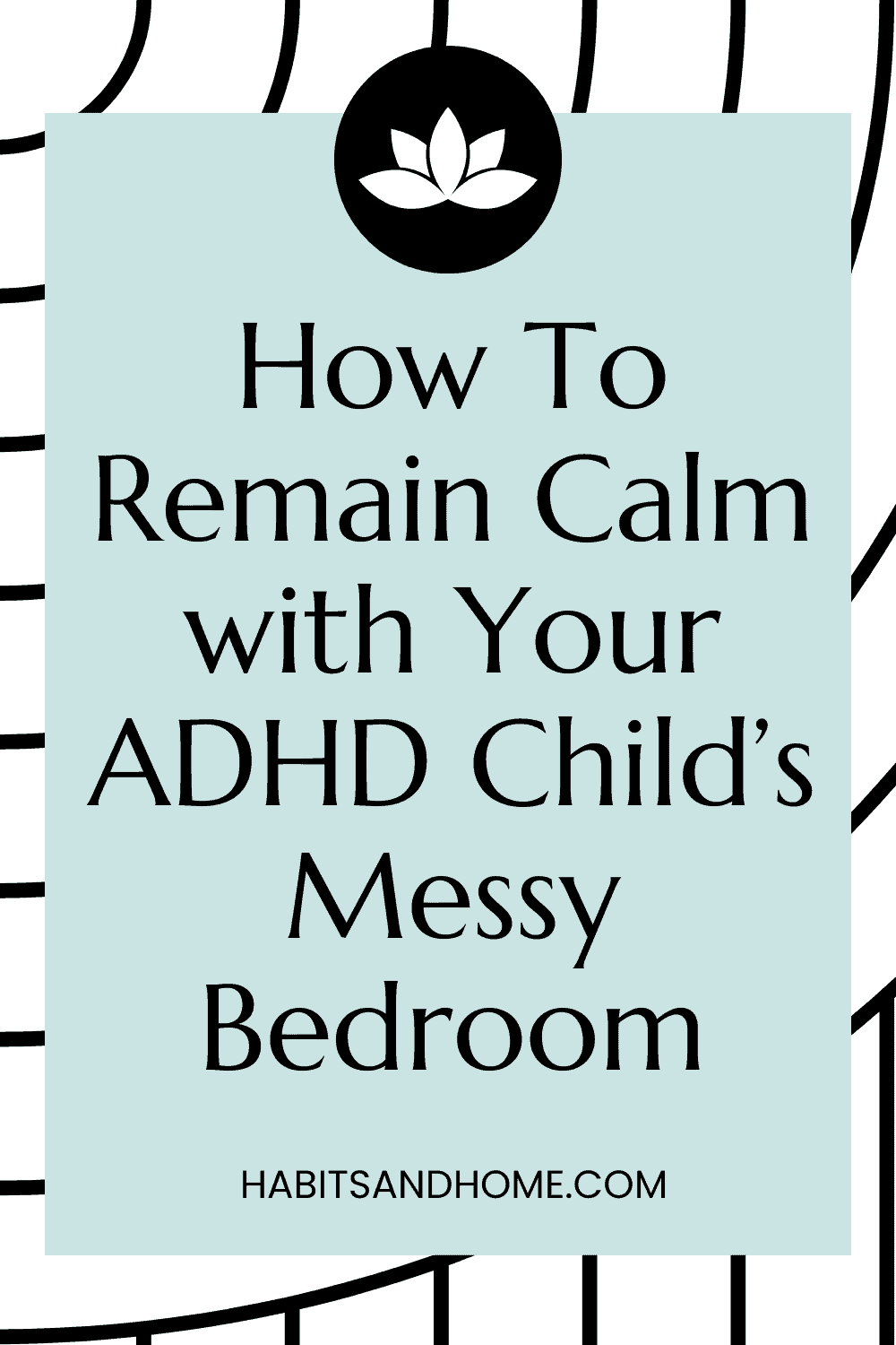 How To Remain Calm with Your ADHD Child’s Messy Bedroom